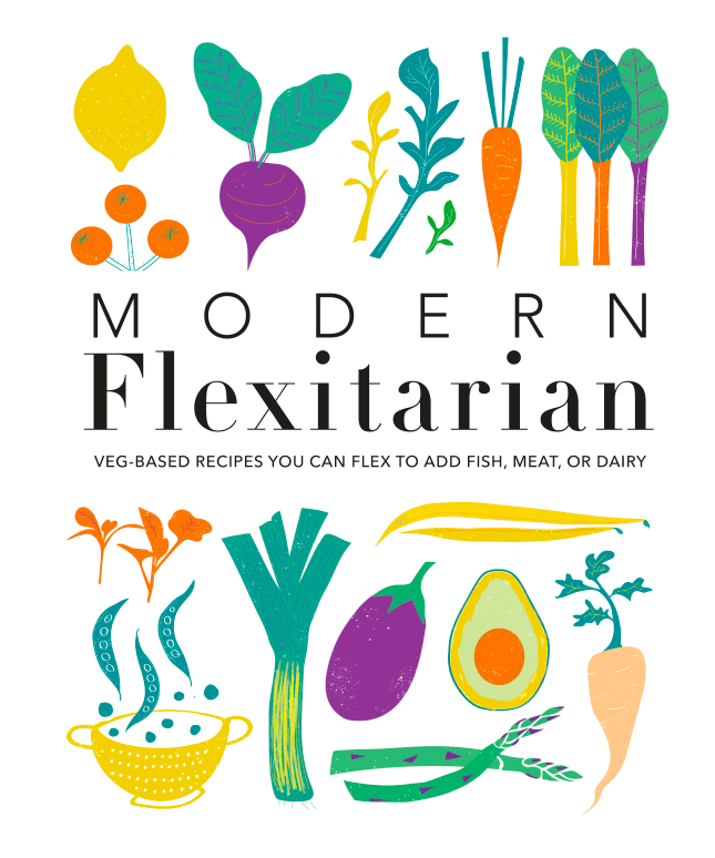 Modern Flexitarian Veg Based Recipes You Can Flex To Add Fish, Meat, Or ...